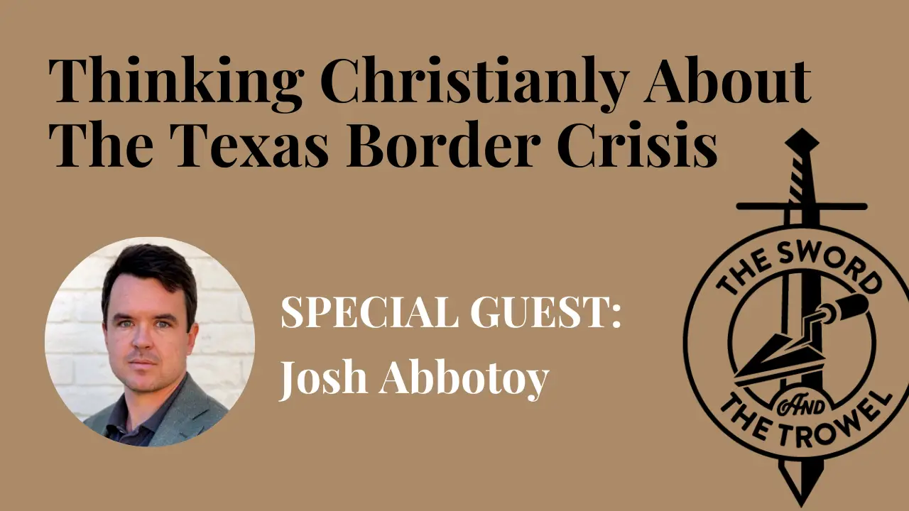 TS&TT: Josh Abbotoy | Thinking Christianly About The Texas Border ...